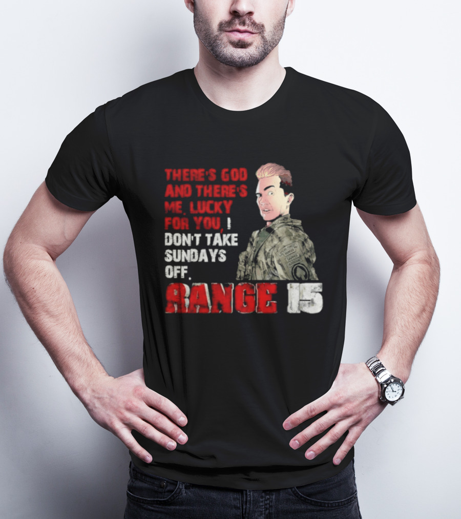 Range 15 Gene Vandenham There's God And There's Me Lucky For You Don't Take Sundays Off T-Shirt