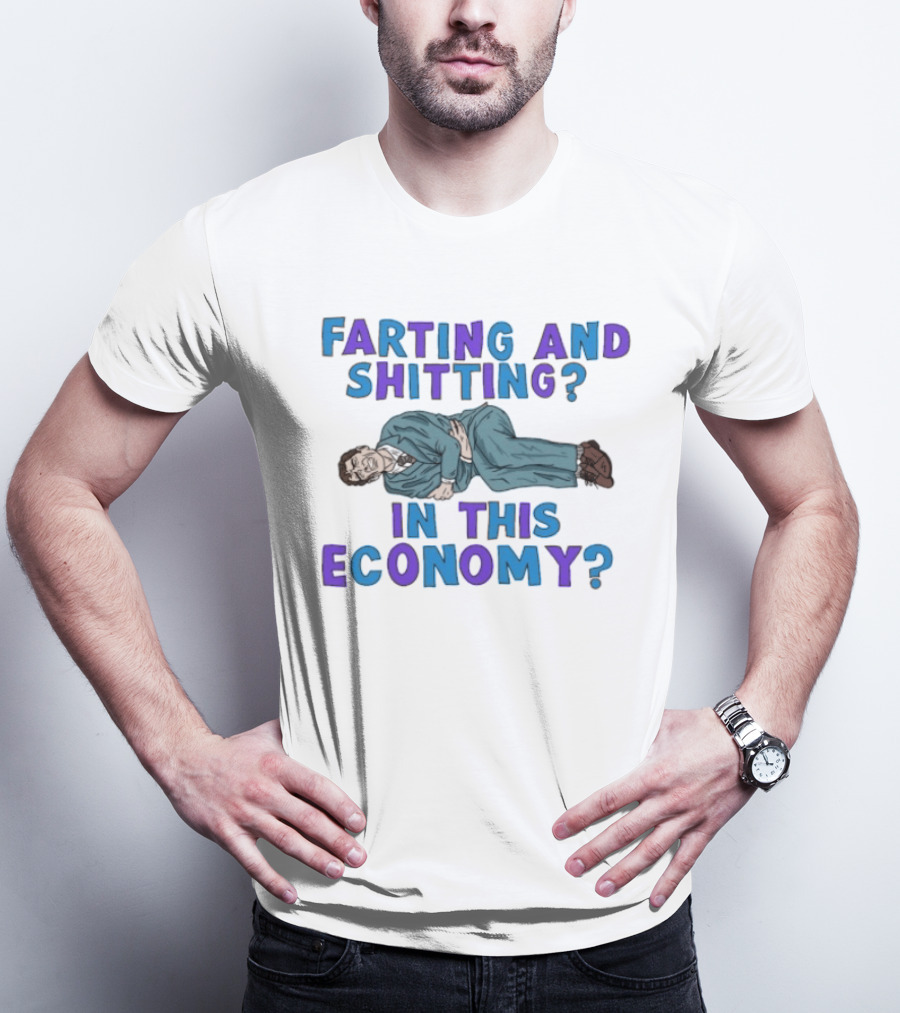 Farting And Shitting In This Economy Funny Humor Joke T-Shirt