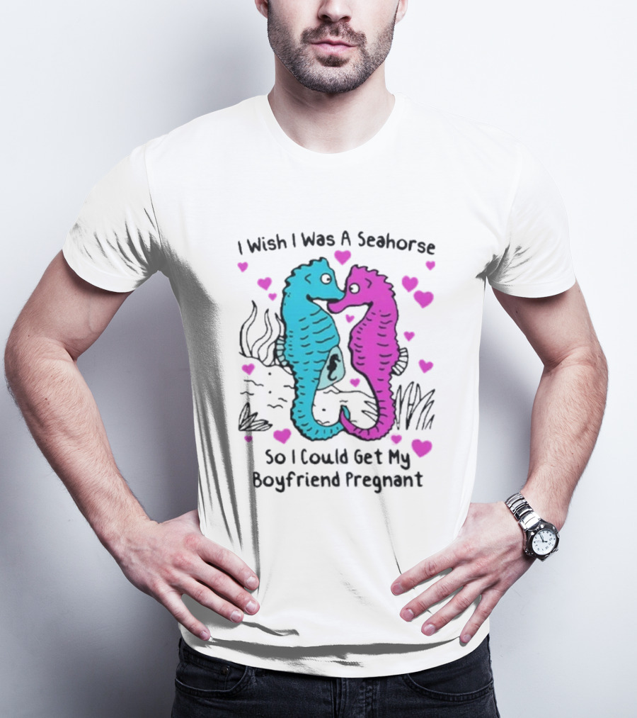 I Wish I Was A Seahorse So I Could Get My Boyfriend Pregnant Cute Seahorse Couple Heart T-Shirt