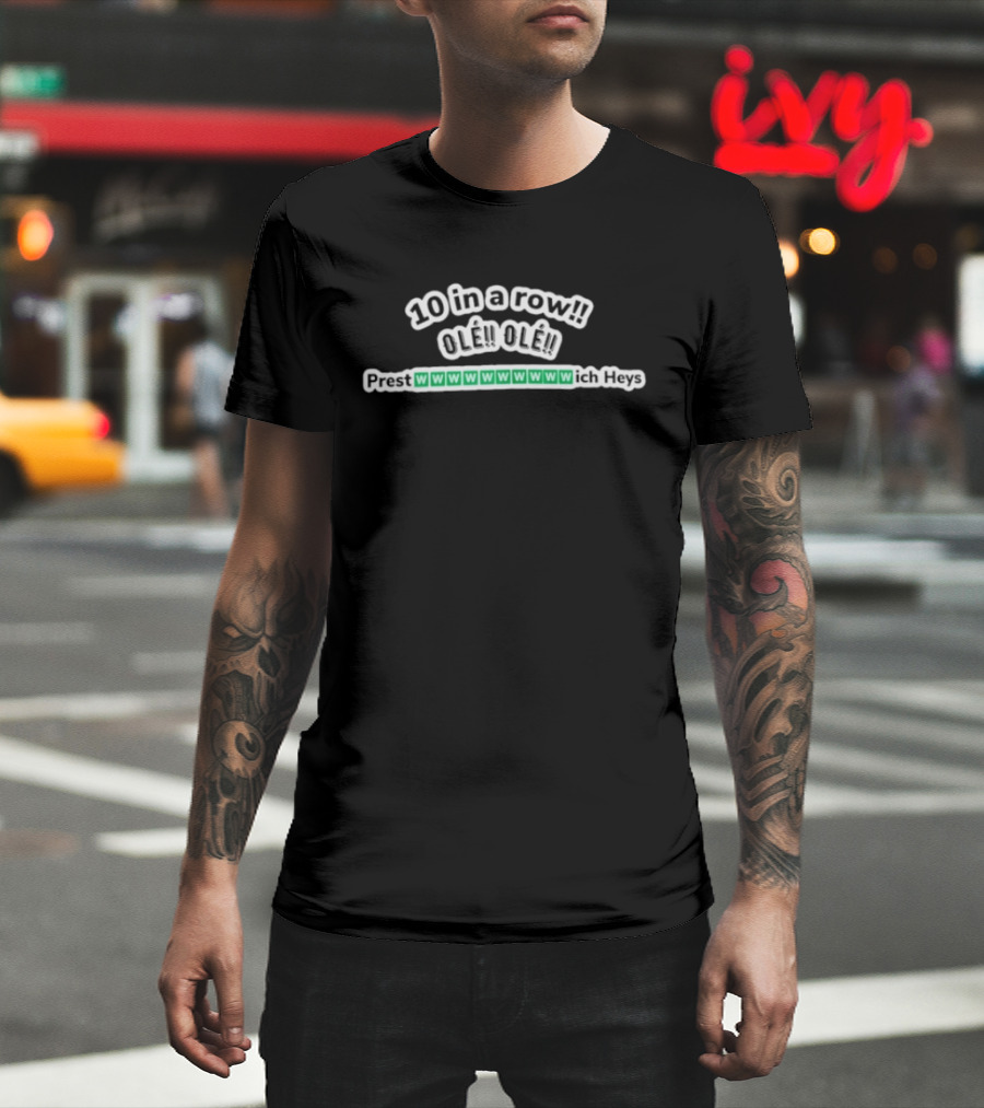 10 In A Row Ole Ole Prest Wich Heys W W W W W W W W W W T-Shirt