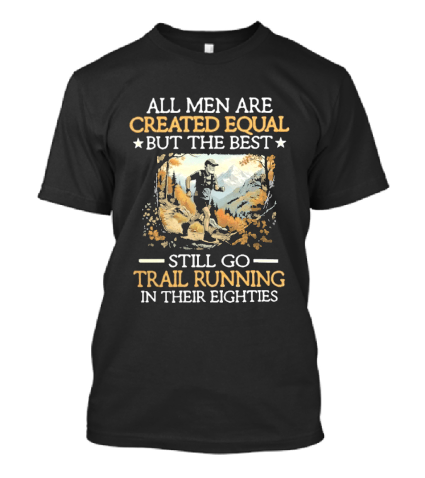 All Men Are Created Equal But The Best Still Go Trail Running In Their Eighties T-Shirt