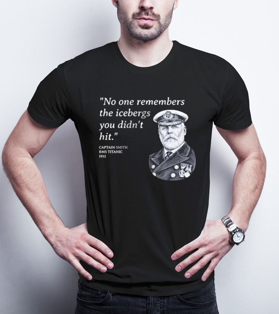 No One Remembers The Icebergs You Didn't Hit Captain Smith RMS Titanic 1912 T-Shirt
