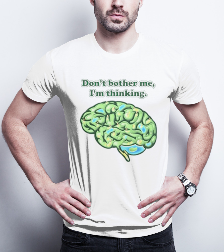 Don't Bother Me I'm Thinking Brain Image T-Shirt