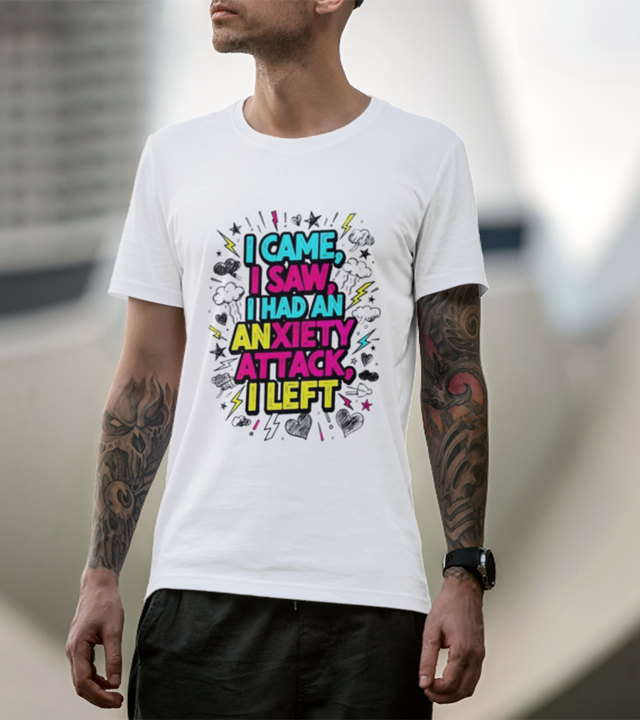 I Came I Saw I Had An Anxiety Attack I Left Bold Text With Colorful T-Shirt