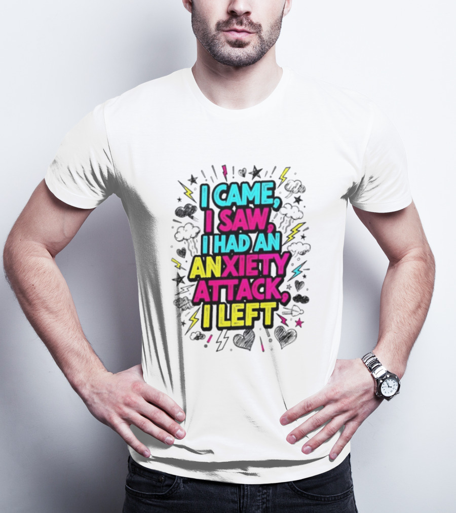 I Came I Saw I Had An Anxiety Attack I Left Bold Text With Colorful T-Shirt