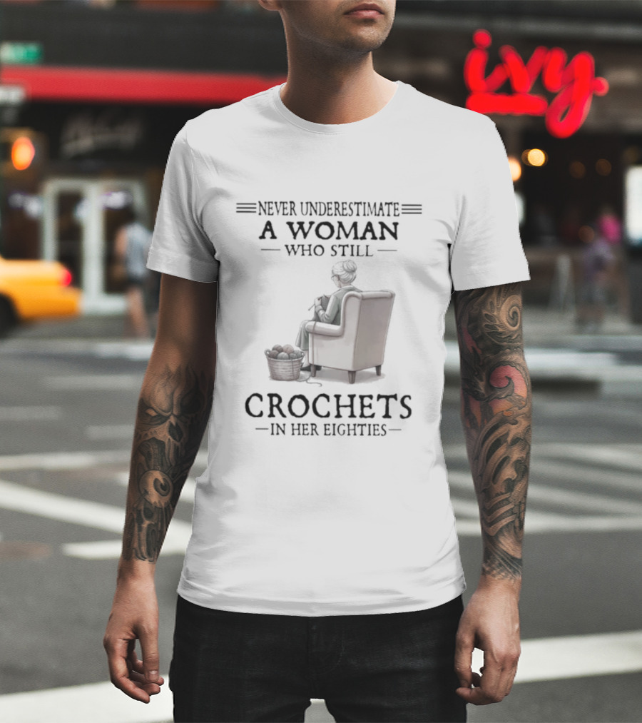 Never Underestimate A Woman Who Crochets In Her Eighties T-Shirt