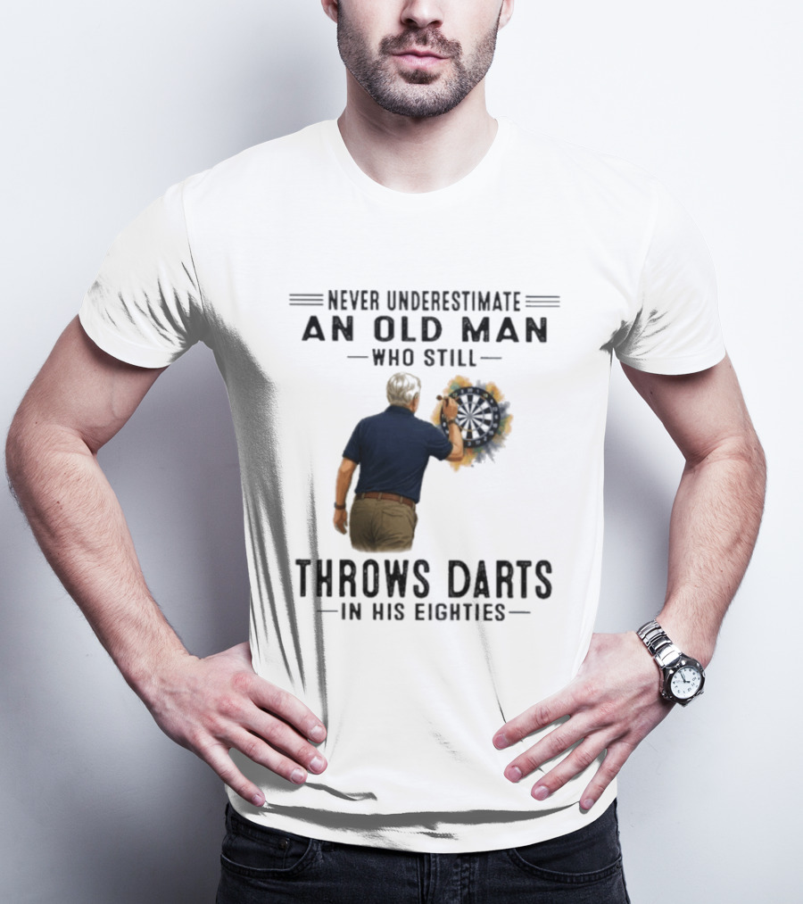 Never Underestimate An Old Man Who Still Throws Darts In His Eighties T-Shirt