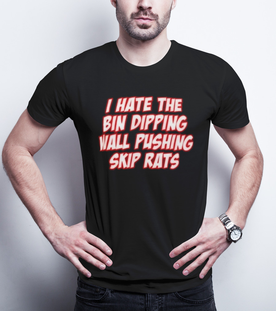 I Hate The Bin Dipping Wall Pushing Skip Rats T-Shirt