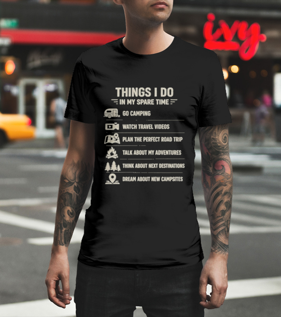 Things I Do In My Spare Time Go Camping Travel Videos Plan The Perfect Road Trip T-Shirt