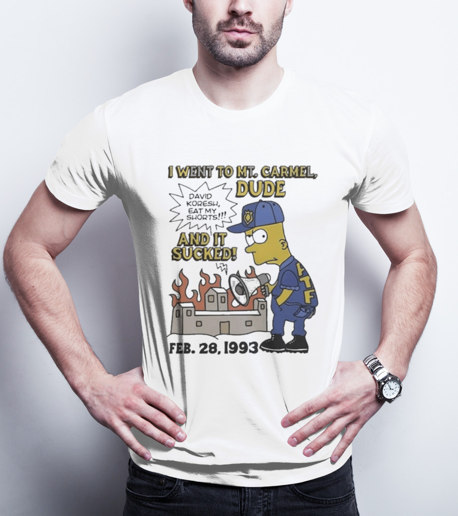 I Went To Mt Carmel Dude David Koresh Eat My Shorts Feb 28 1993 LTF T-Shirt