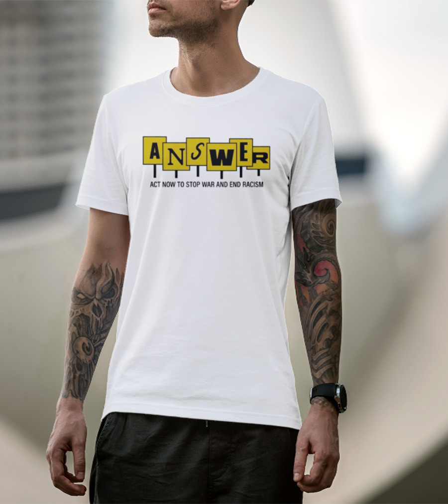ANSWER Act Now To Stop War And End Racism T-Shirt