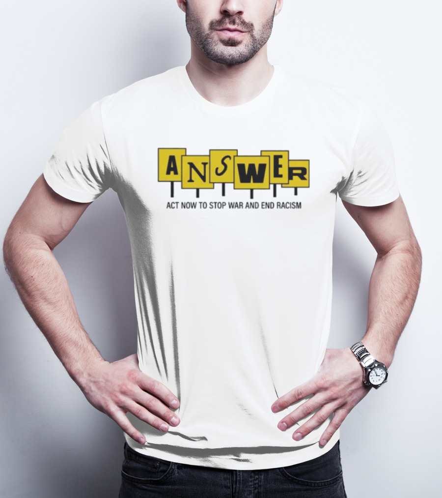 ANSWER Act Now To Stop War And End Racism T-Shirt