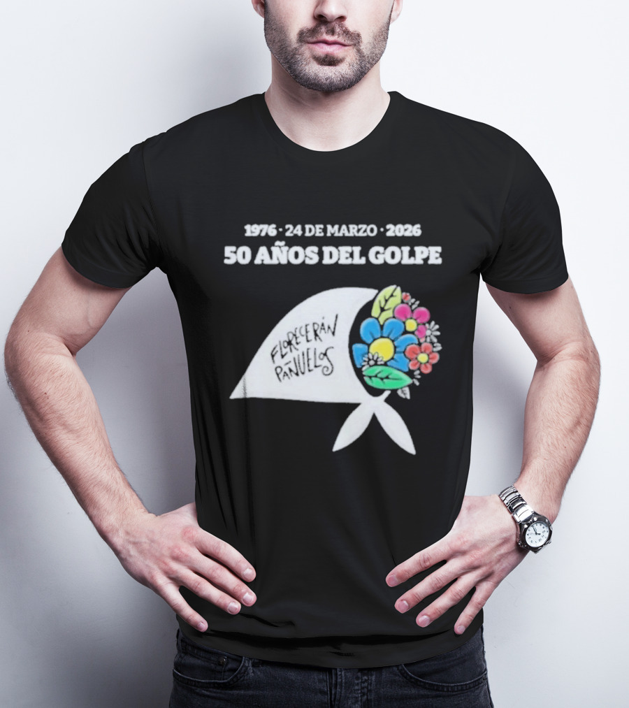 1976 24 De Marzo 2026 50 Años Del Golpe Compañeros Presentes Pañuelo Blanco Flores Colores T-Shirt