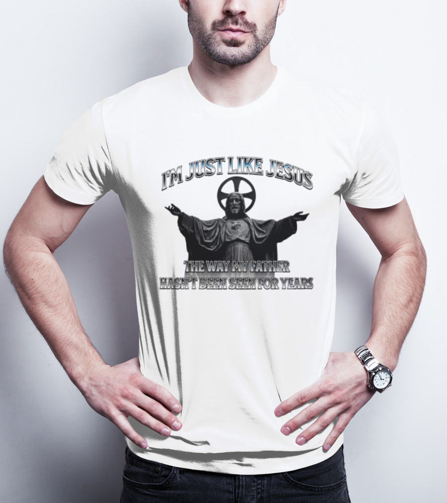 I'm Just Like Jesus My Father Hasn't Been Seen For Years Statue T-Shirt