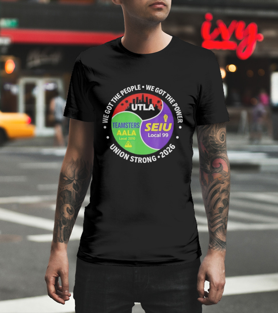 We Got The People We Got The Power UTLA SEIU Teamsters AALA Local 2010 Local 99 Union Strong 2026 T-Shirt