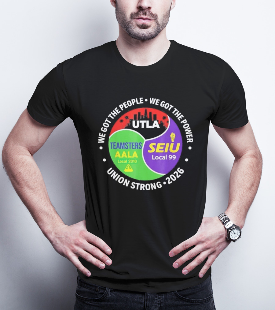 We Got The People We Got The Power UTLA SEIU Teamsters AALA Local 2010 Local 99 Union Strong 2026 T-Shirt