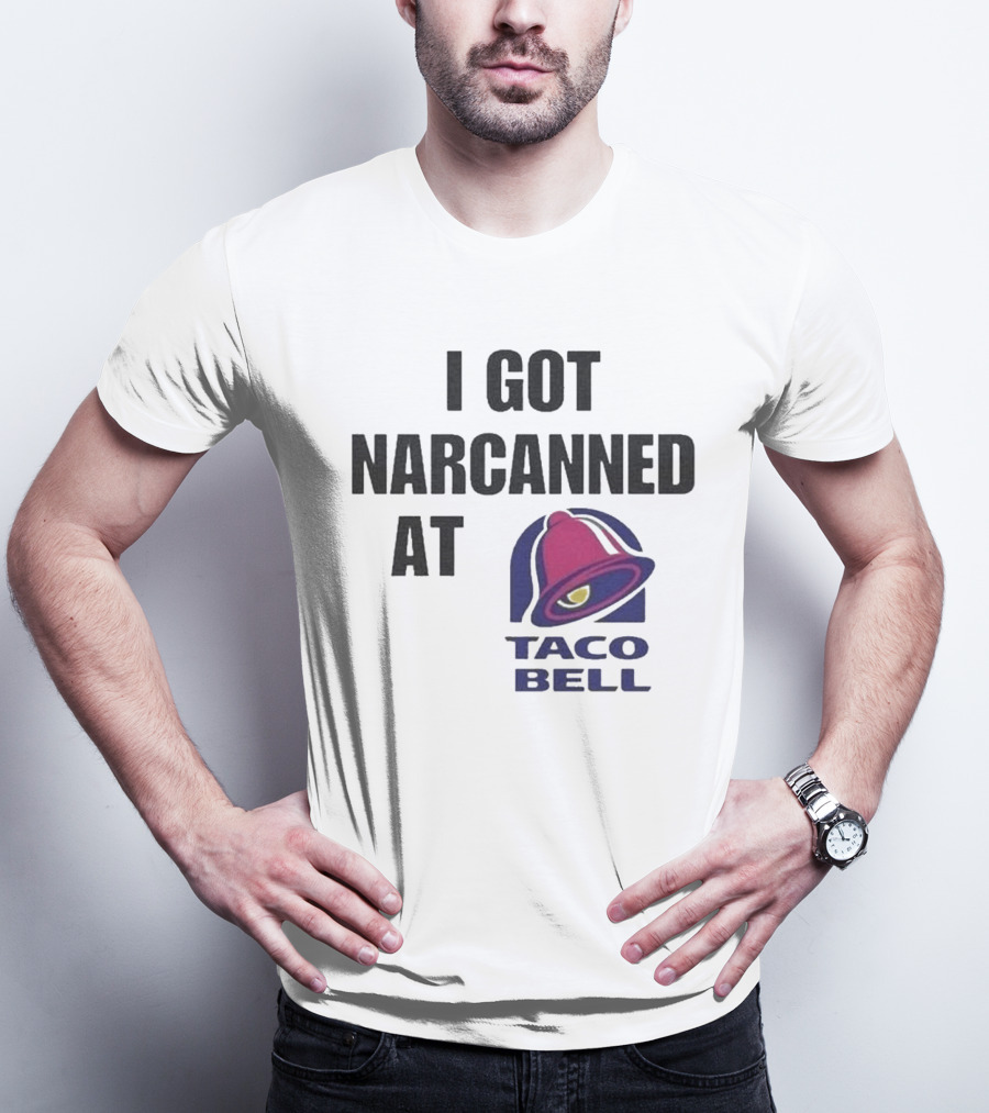 I Got Narcanned At Taco Bell T-Shirt