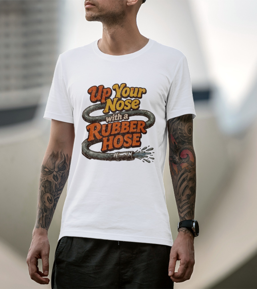 Up Your Nose With A Rubber Hose Nostalgic Pop Culture Phrase T-Shirt