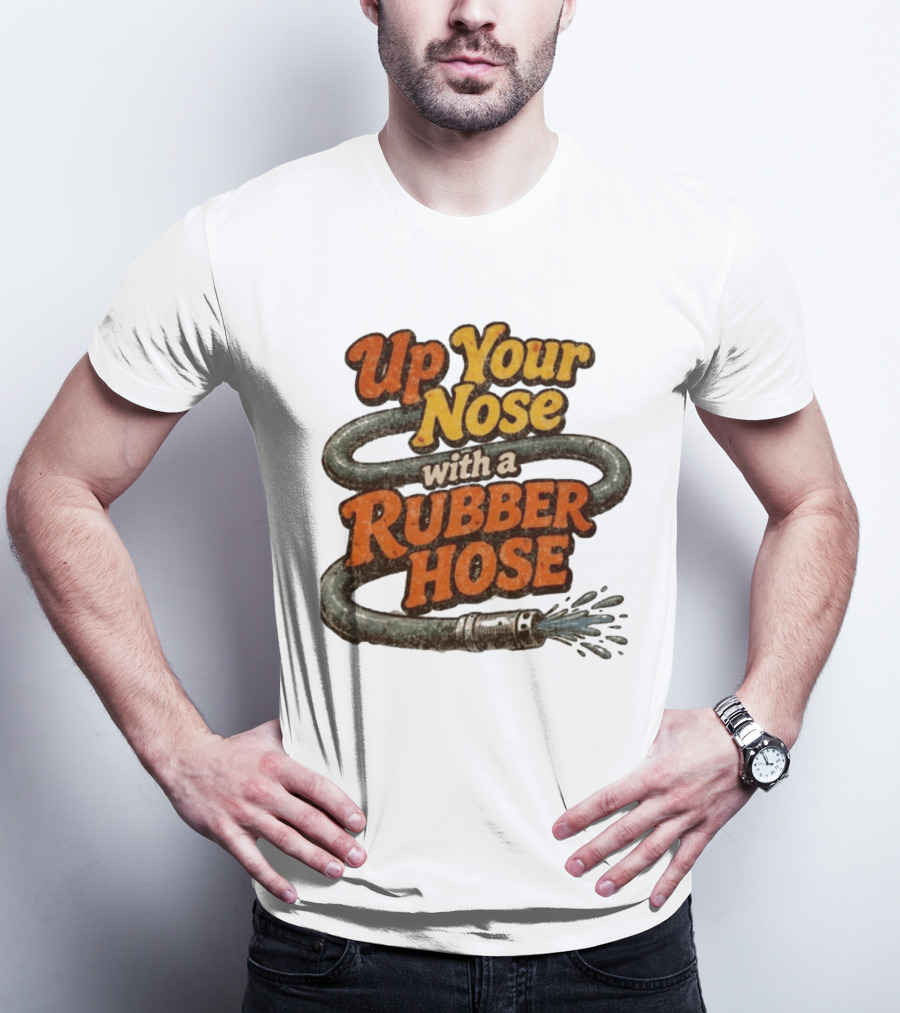 Up Your Nose With A Rubber Hose Nostalgic Pop Culture Phrase T-Shirt