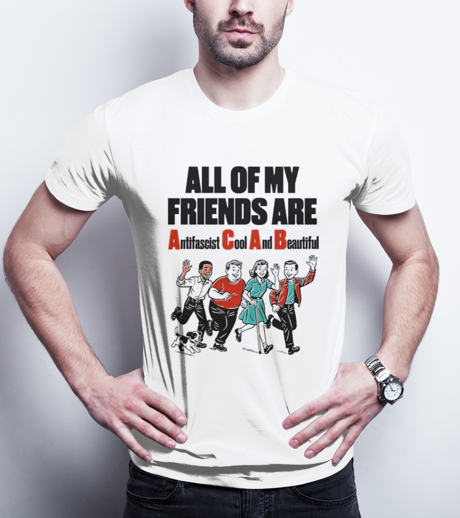 All Of My Friends Are Antifascist Gay And Beautiful T-Shirt