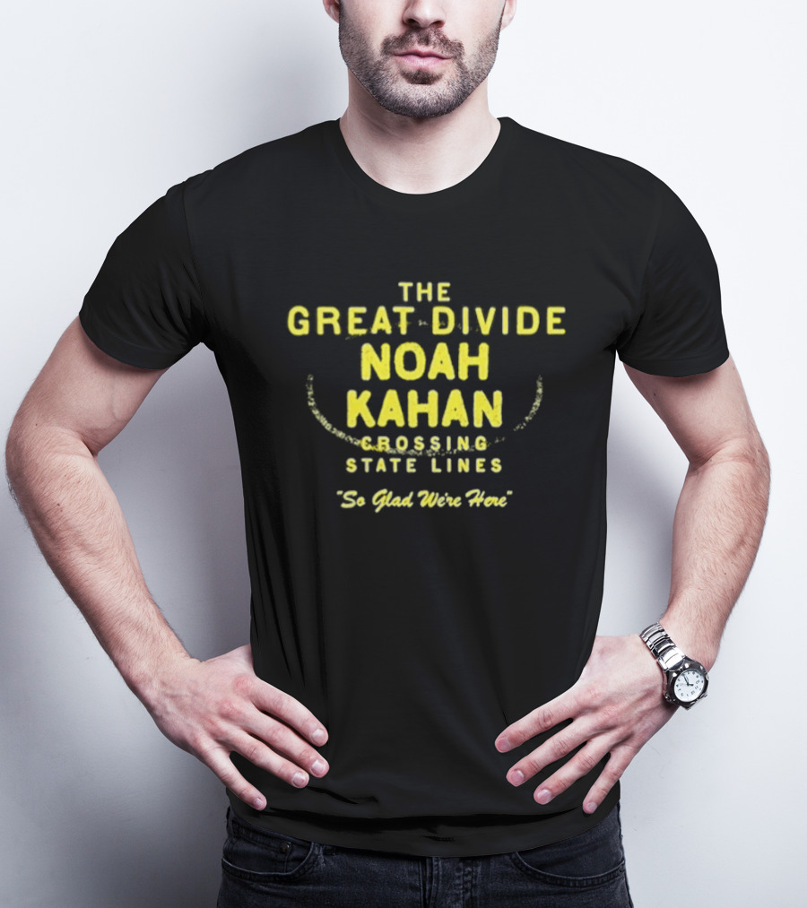 The Great Divide Noah Kahan Crossing State Lines So Glad You're Here T-Shirt