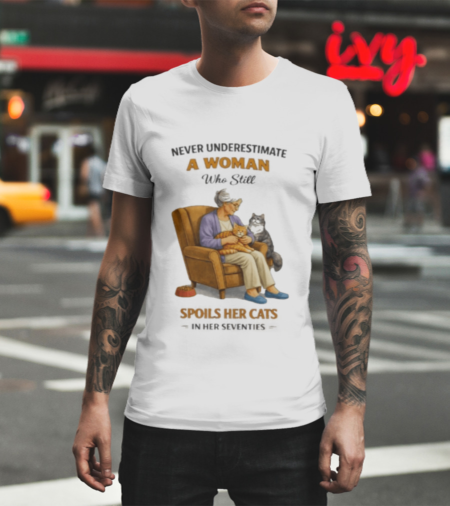 Never Underestimate A Woman Who Spoils Her Cats In Her Seventies T-Shirt