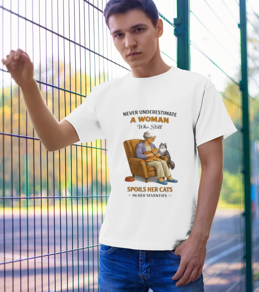 Never Underestimate A Woman Who Spoils Her Cats In Her Seventies T-Shirt