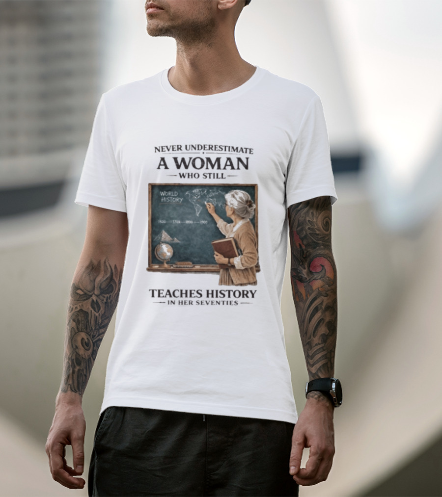 Never Underestimate A Woman Who Still Teaches World History In Her Seventies With Chalkboard And Books T-Shirt