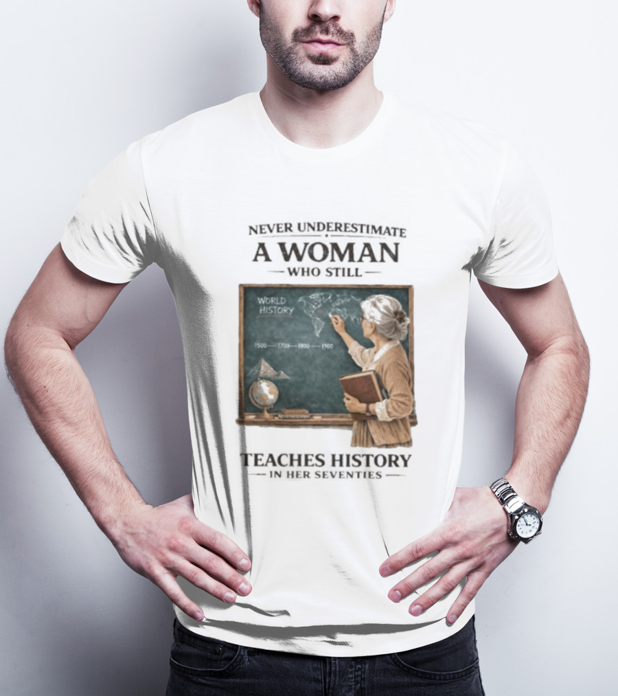 Never Underestimate A Woman Who Still Teaches World History In Her Seventies With Chalkboard And Books T-Shirt