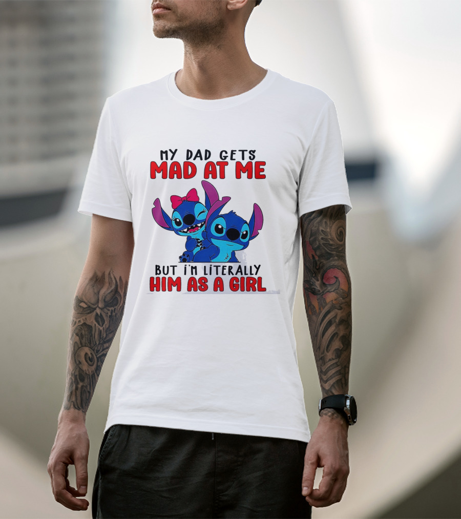 Lilo And Stitch My Dad Gets Mad At Me But I'm Literally Him As A Girl T-Shirt