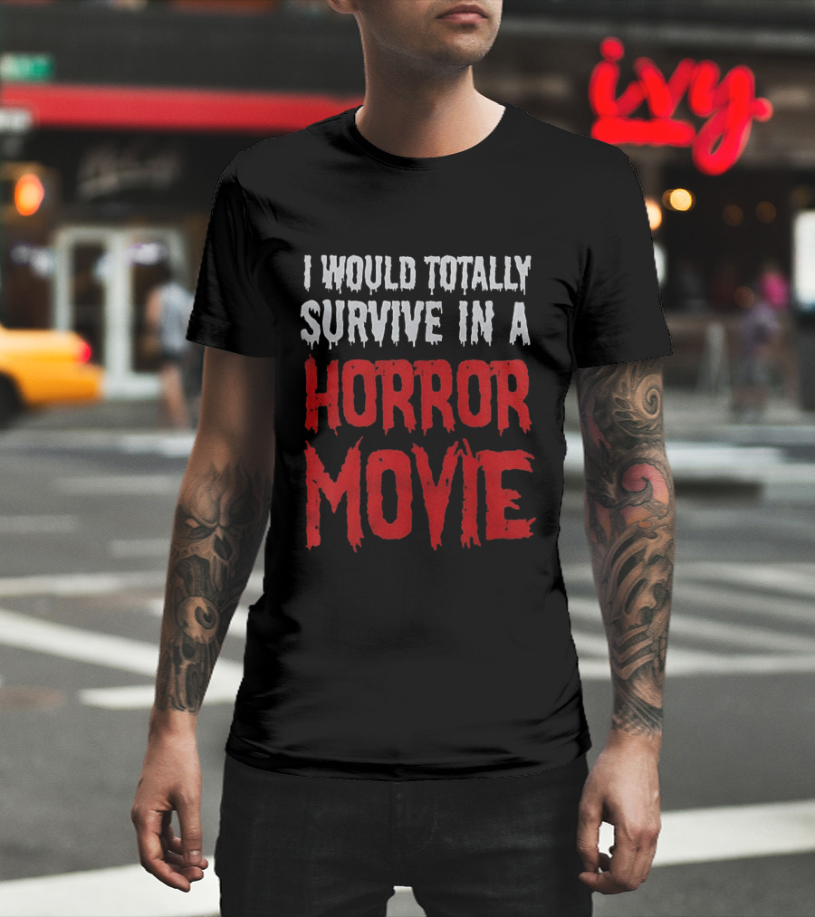 I Would Totally Survive In A Horror Movie Dripping T-Shirt