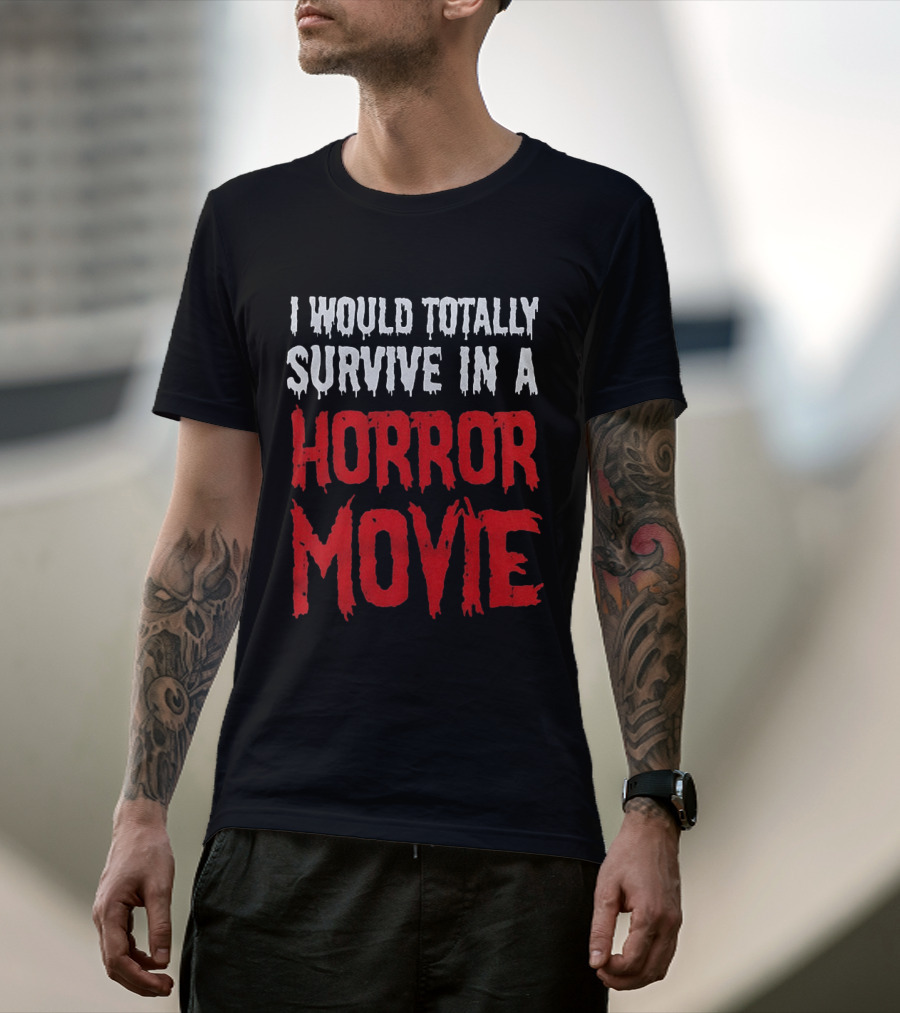 I Would Totally Survive In A Horror Movie Dripping T-Shirt