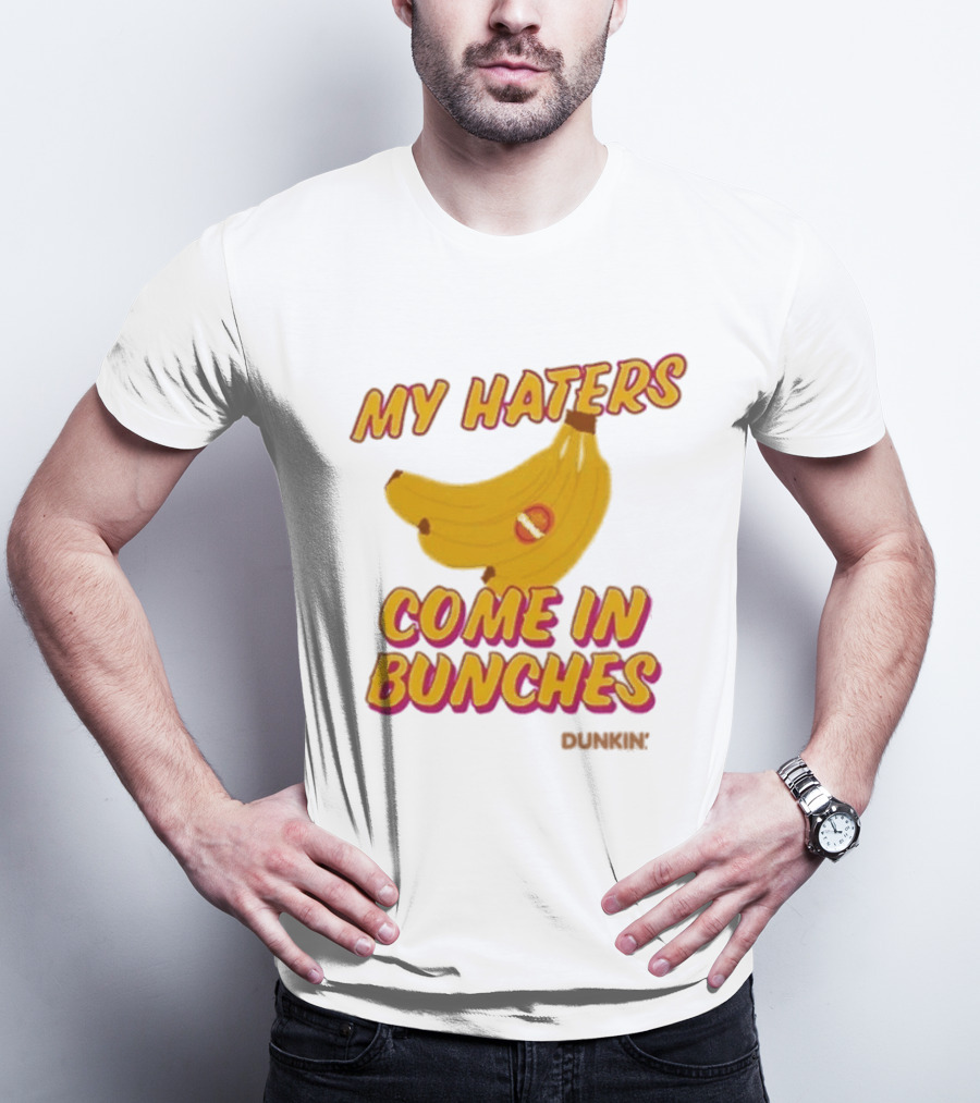 My Haters Come In Bunches Bananas Dunkin T-Shirt