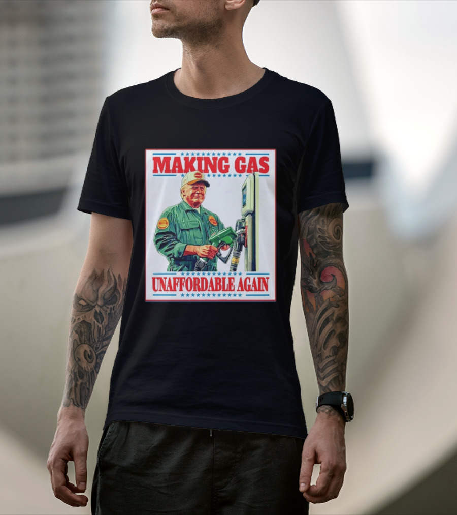 Making Gas Unaffordable Again Trump In Uniform Pumping Gas T-Shirt