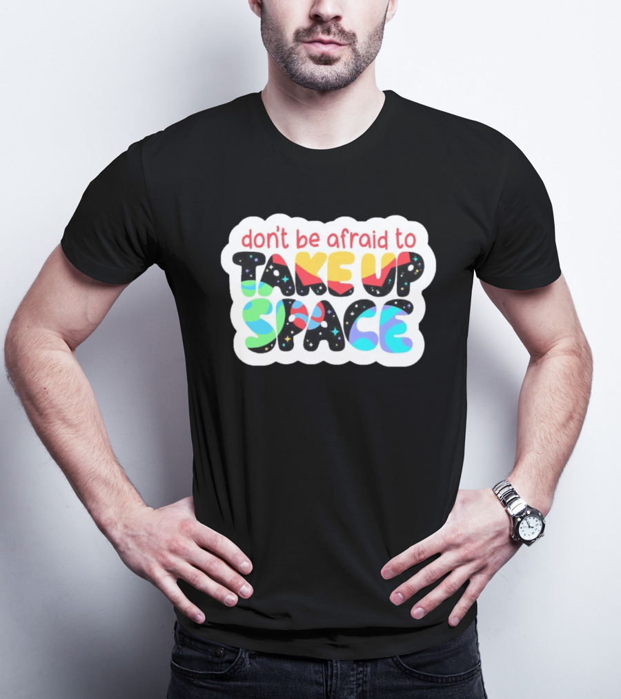 Don't Be Afraid To Take Up Space Cosmic Rainbow Letters T-Shirt