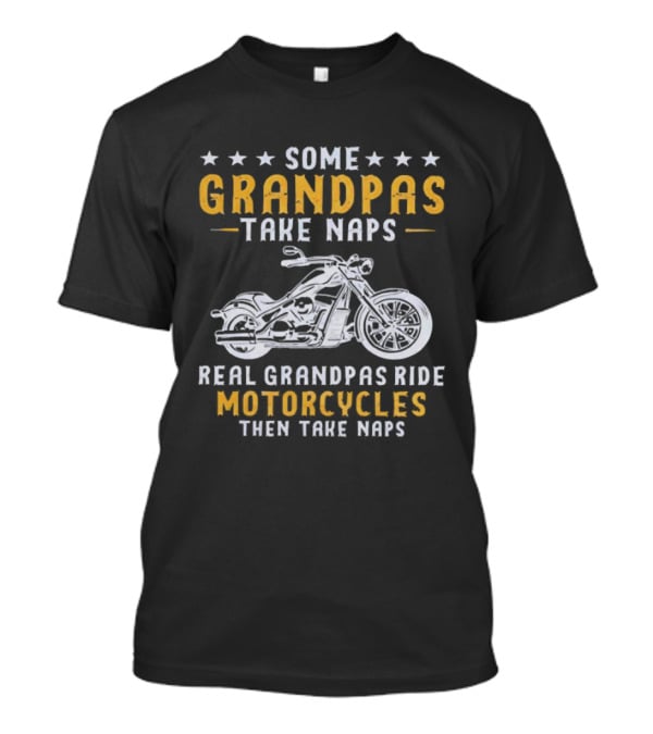 Some Grandpas Take Naps Real Grandpas Ride Motorcycles Then Take Naps T-Shirt