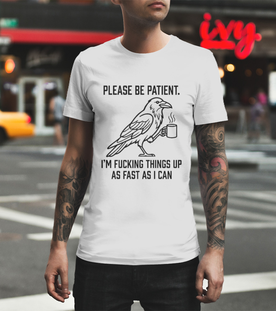 Crow Holding Coffee Please Be Patient I'm Fucking Things Up As Fast As I Can T-Shirt