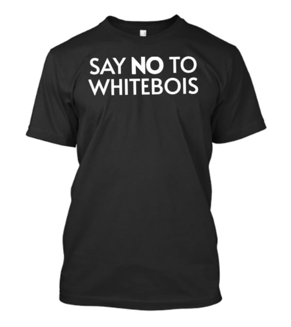 Say No To Whitebois T-Shirt