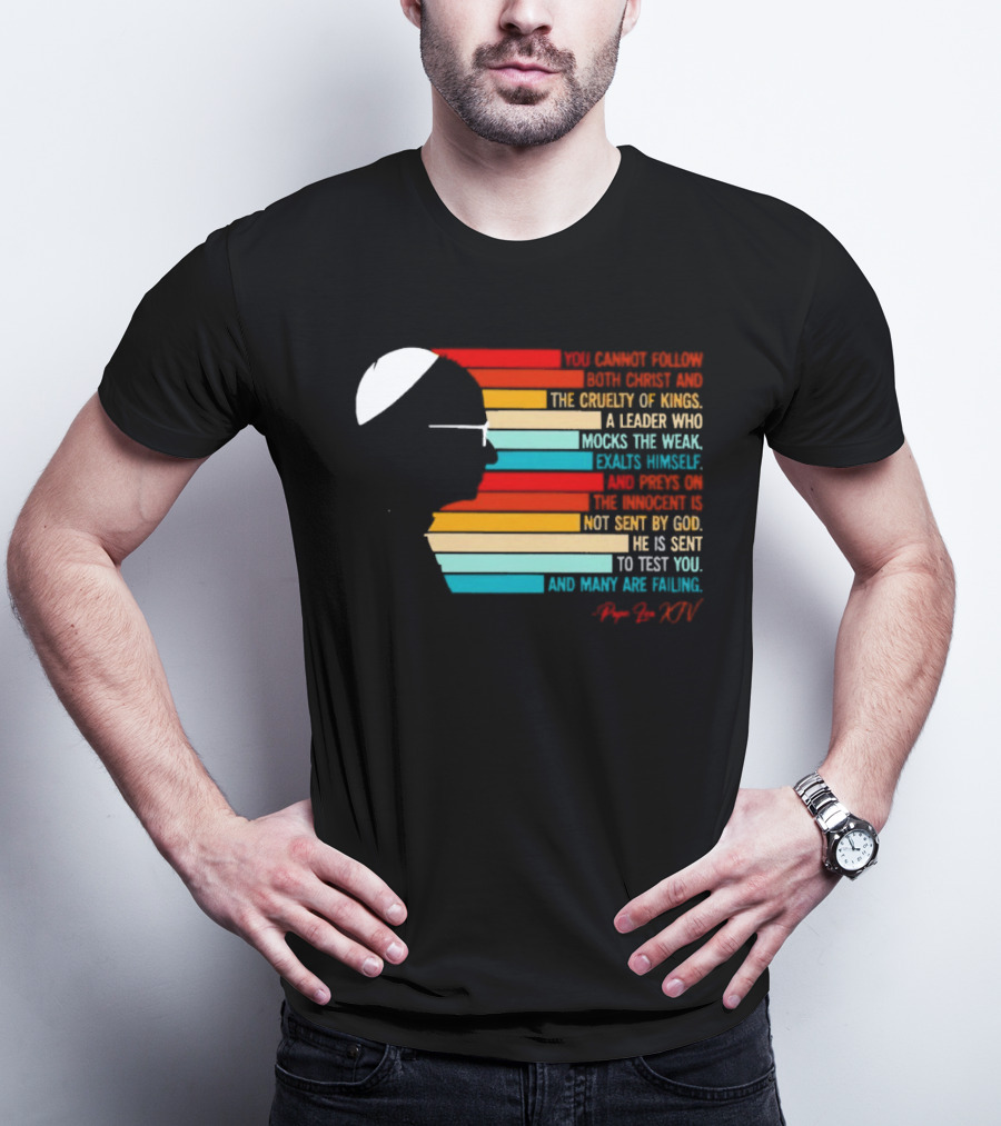 Pope Leo XIV You Cannot Follow Both Christ And The Cruelty Of Kings A Leader Who Mocks The Weak Scorns Peace Rejects God Sent By Christ Test You T-Shirt