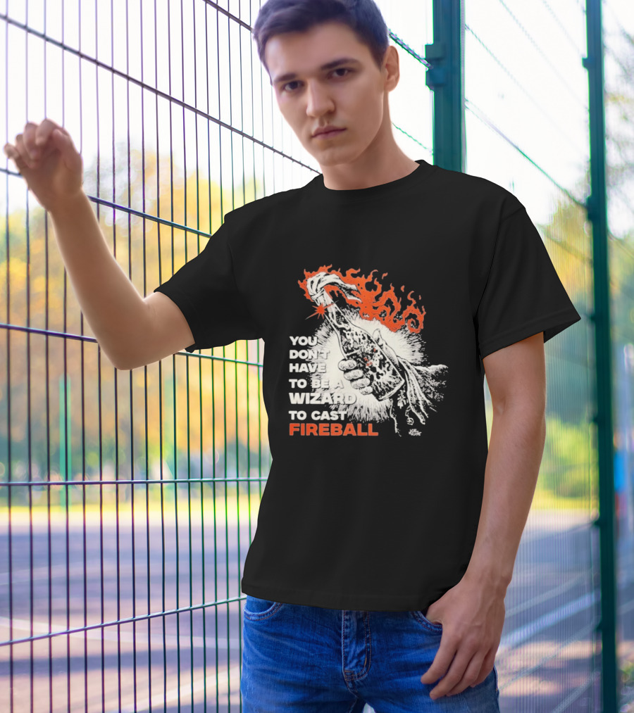 You Don't Have To Be A Wizard To Cast Fireball Magic Flames T-Shirt