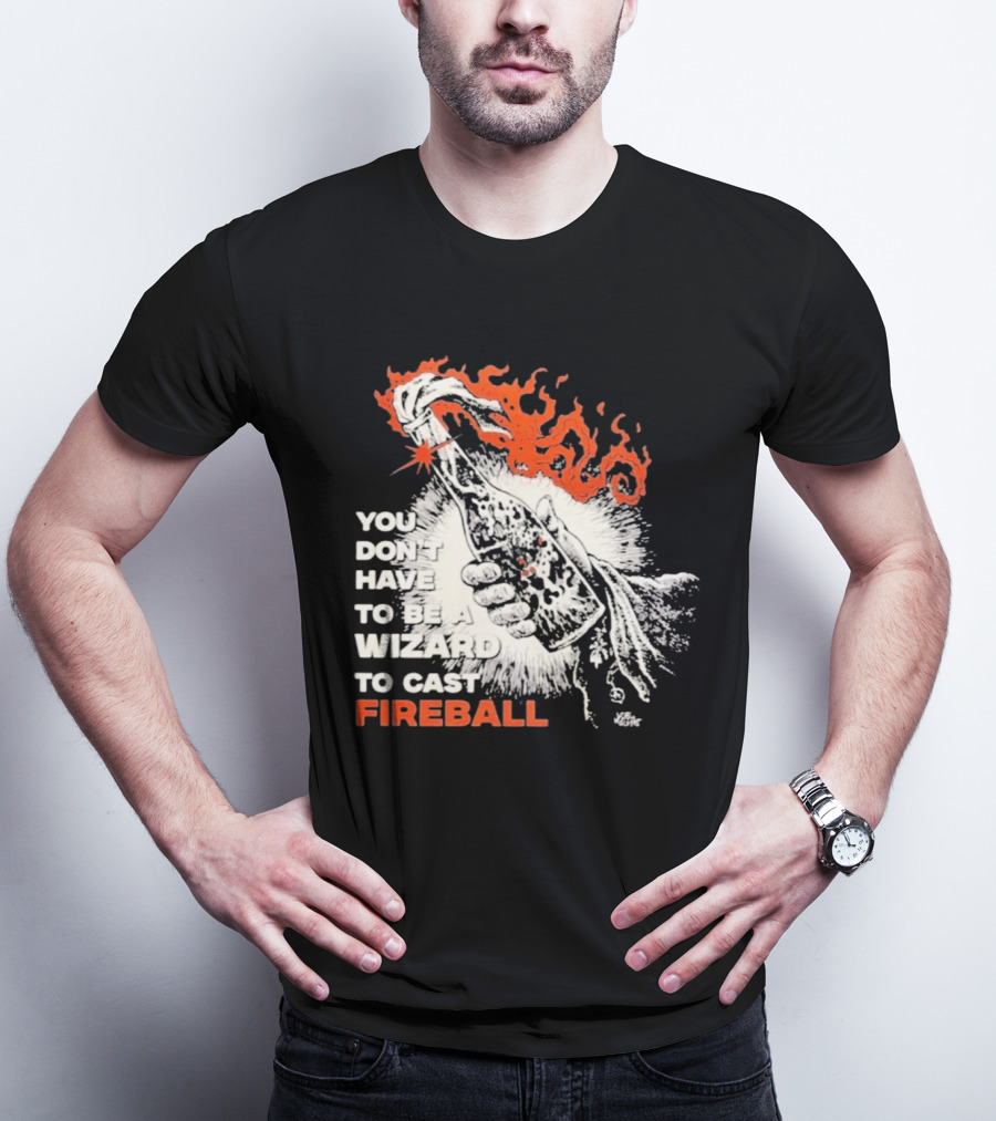 You Don't Have To Be A Wizard To Cast Fireball Magic Flames T-Shirt