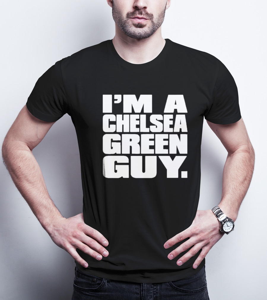 I'm A Chelsea Green Guy T-Shirt