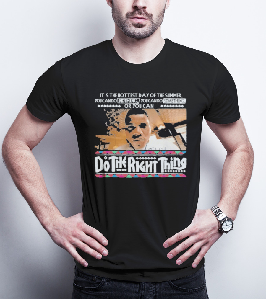 It's The Hottest Day Of The Summer Do The Right Thing T-Shirt