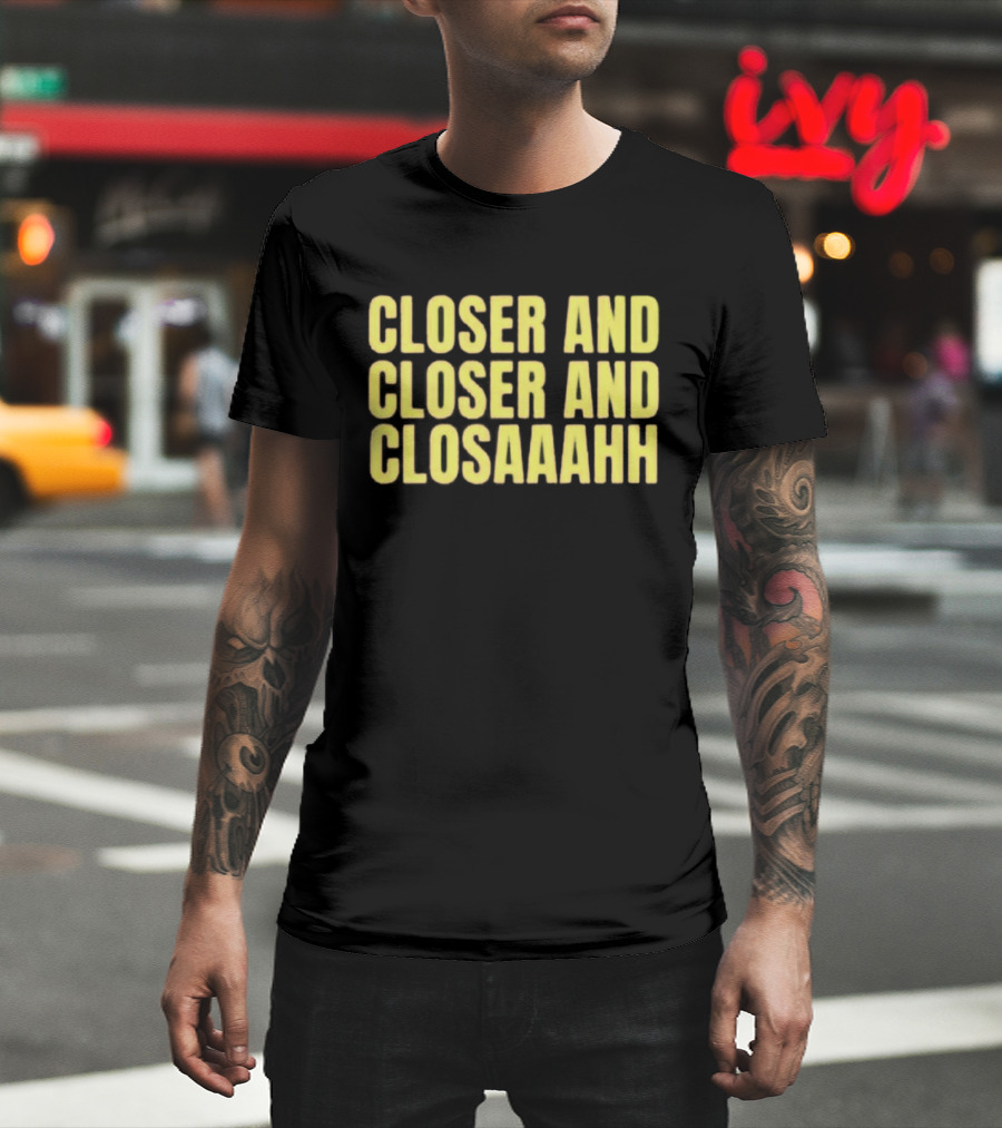 Closer And Closer And Closaaahh Textual T-Shirt