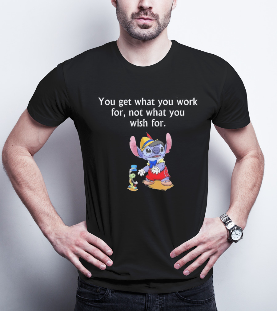 You Get What You Work For Not What You Wish For Stitch Pinocchio Outfit T-Shirt