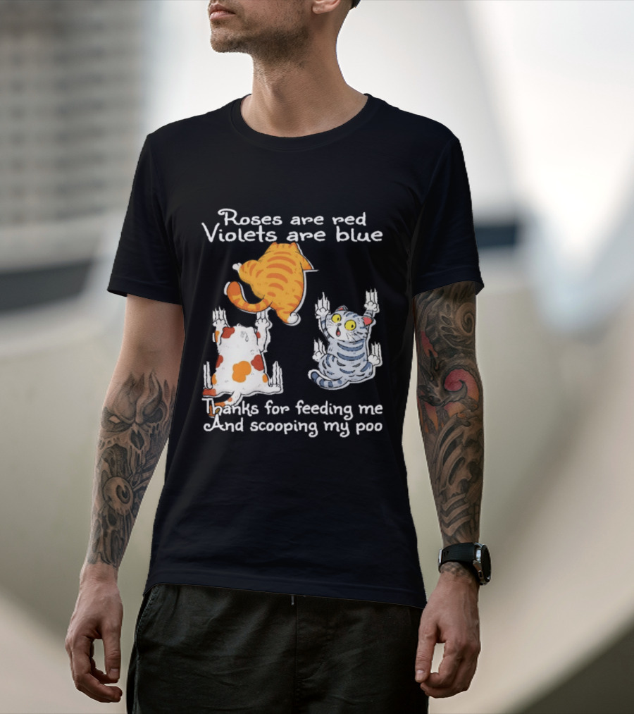 Roses Are Red Violets Are Blue Thanks For Feeding Me And Scooping My Poo Cat T-Shirt