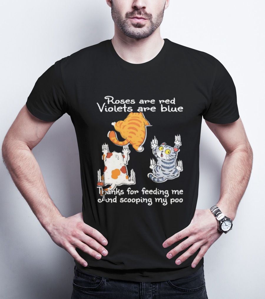 Roses Are Red Violets Are Blue Thanks For Feeding Me And Scooping My Poo Cat T-Shirt