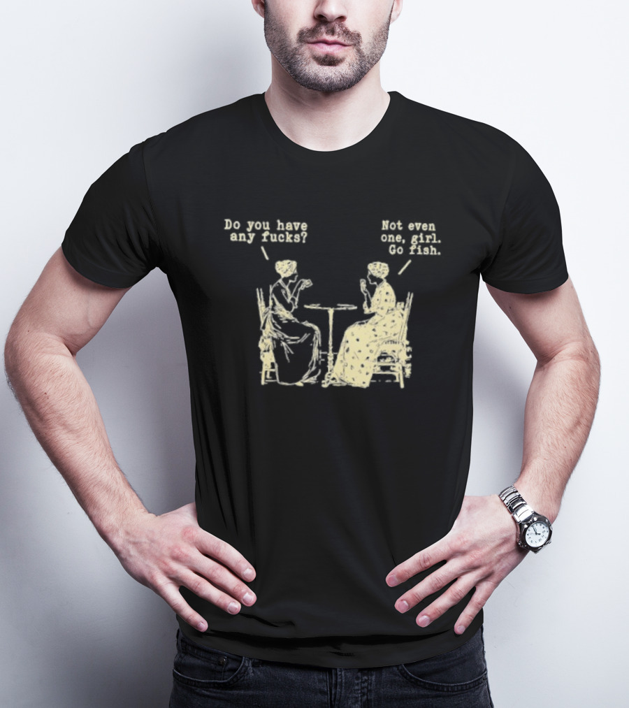 Do You Have Any Fucks Not Even One Girl Go Fish Retro Humor T-Shirt