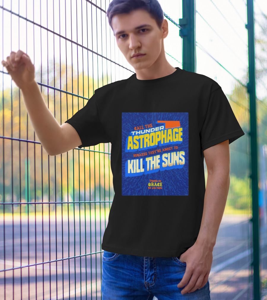 Call The Thunder Astrophage Because They're About To Kill The Suns There's No Grace For You Here T-Shirt