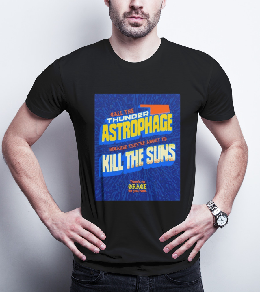 Call The Thunder Astrophage Because They're About To Kill The Suns There's No Grace For You Here T-Shirt
